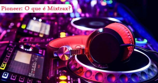 Mixtrax Pioneer: O que é? E para que serve? • Blog Vinisound